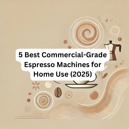 5 Best Commercial-Grade Espresso Machines for Home Use (2025) – The ...